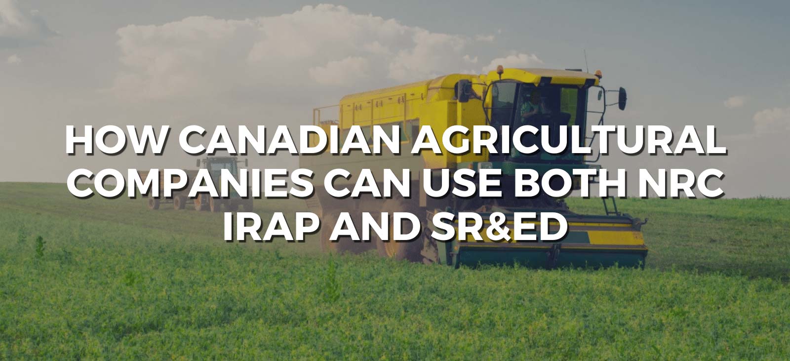 How Canadian Agricultural Companies Can Use Both NRC IRAP and SR&ED - Easly